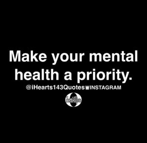 Make your mental health a priority - Quotes - iHearts143Quotes