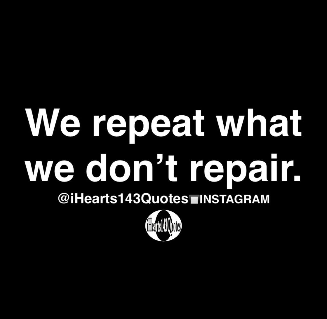 We repeat what we don’t repair - Quotes - iHearts143Quotes