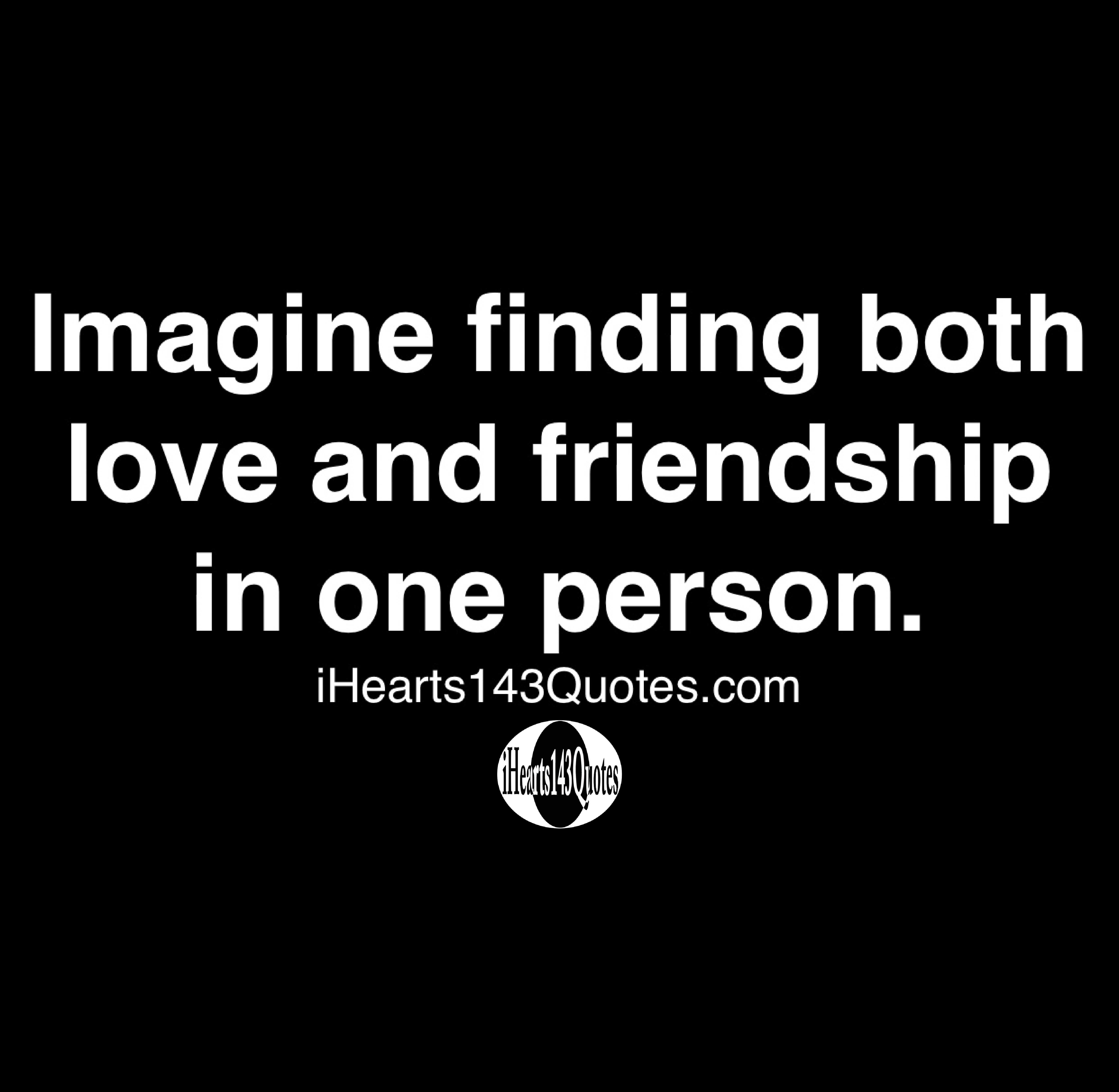 Imagine finding both love and friendship in one person - Quotes ...